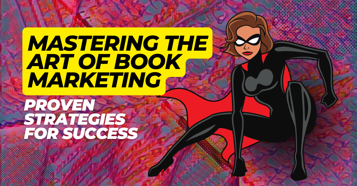 Mastering the Art of Book Marketing: Proven Strategies for Success