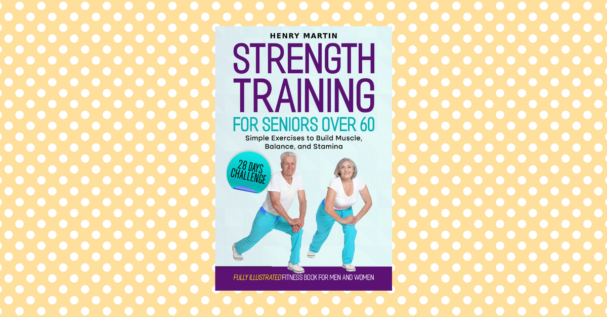Strength Training for Seniors Over 60 by Henry Martin: 28 days ...